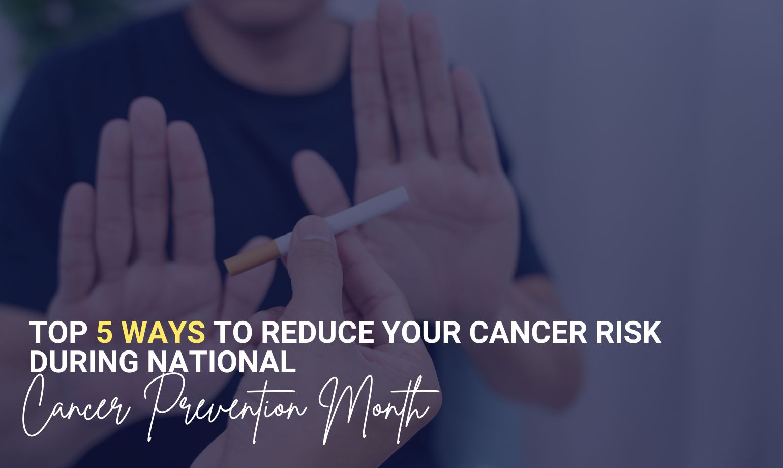 Top 5 Ways to Reduce Your Cancer Risk During National Cancer Prevention ...
