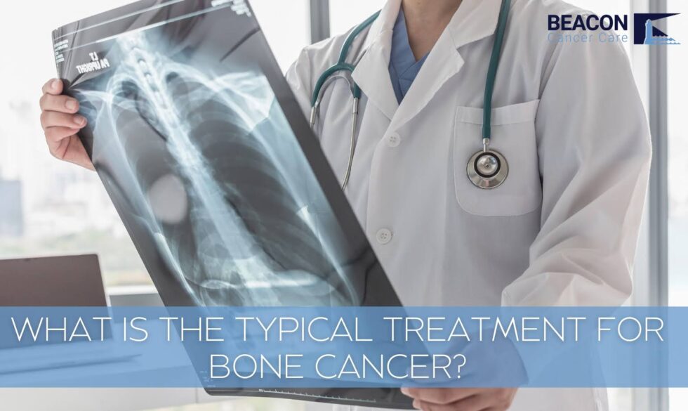 What is the Typical Treatment for Bone Cancer? - Beacon Clinic